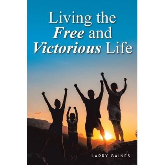 Larry Gaines | Other | Living The Free And Victorious Life Larry Gaines ...